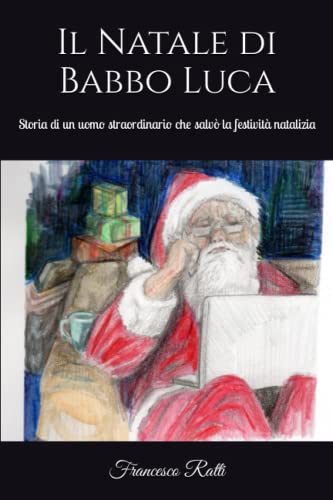 Il Natale di Babbo Luca: Storia di un uomo straordinario che salvò la ...