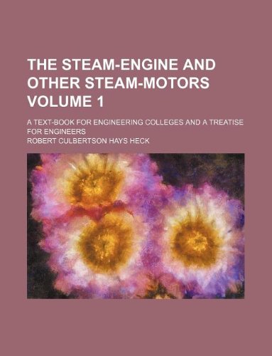 The Steam-Engine and Other Steam-Motors Volume 1; A Text-Book for ...