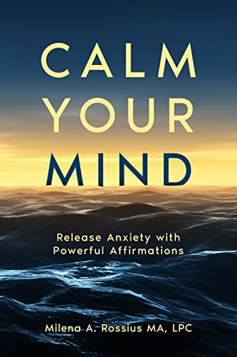 Calm Your Mind : Release Anxiety with Powerful Affirmations by Milena ...