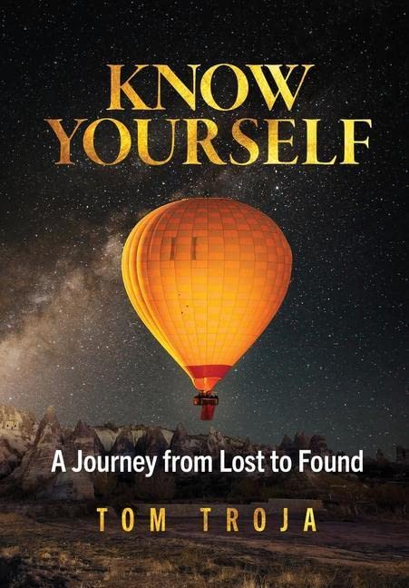 Know Yourself: A Journey from Lost to Found by Tom Troja | Goodreads