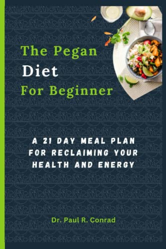 PEGAN DIET FOR BEGINNER: A 21-DAY MEAL PLAN FOR RECLAIMING YOUR HEALTH ...