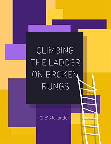 Climbing the Ladder on Broken Rungs by CHÉ ALEXANDER | Goodreads