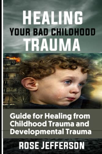 HEALING YOUR BAD CHILDHOOD TRAUMA: Guide for Healing from Childhood ...