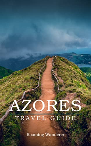Azores: Like a Local Travel Guide 2023! by Roaming Wanderer | Goodreads