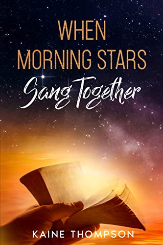 When Morning Stars Sang Together by Kaine Thompson | Goodreads