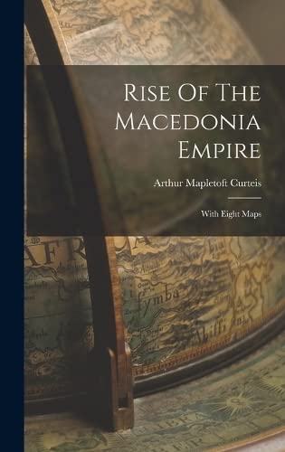 Rise Of The Macedonia Empire: With Eight Maps by Arthur Mapletoft ...