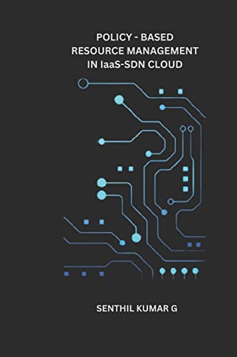 Policy-Based Resource Management in IaaS-SDN Cloud by Senthil Kumar G | Goodreads