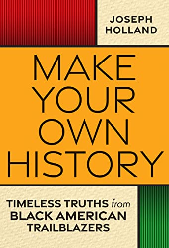 Make Your Own History: Timeless Truths from Black American Trailblazers ...