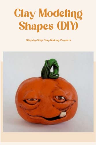 Clay Modeling Shapes (DIY): Step-by-Step Clay-Making Projects: Step-by ...