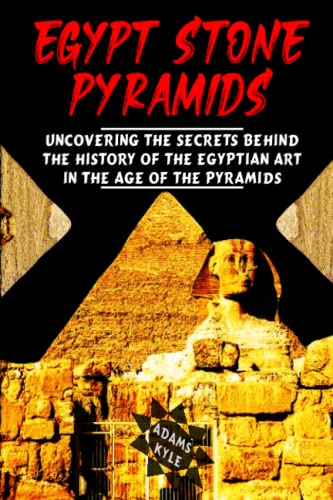 Egypt Stone Pyramids: Uncovering a hallucinating History of the ...