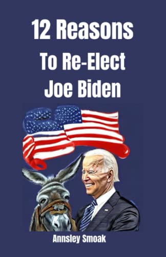 12 Reasons to Re-Elect Joe Biden: A Political Essay by Annsley Smoak ...