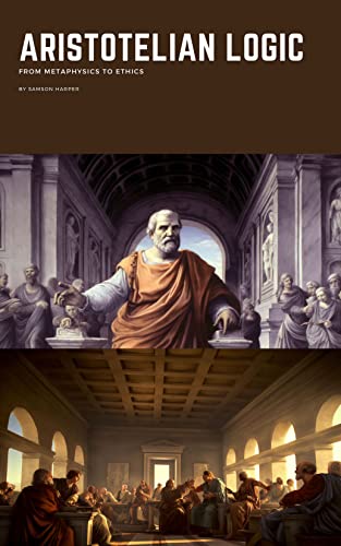 Aristotelian Logic: From Metaphysics to Ethics by Samson Harper | Goodreads