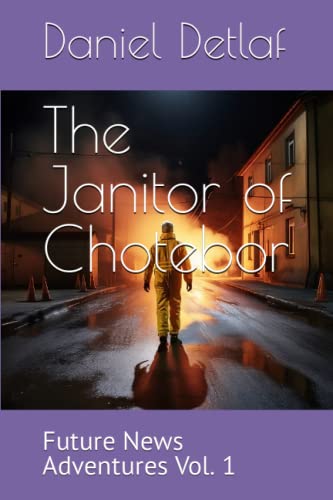 The Janitor of Chotebor: Future News Adventures Vol. 1 by Daniel Detlaf ...
