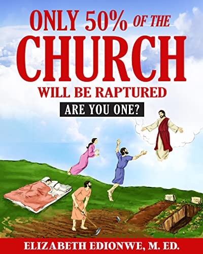 ONLY 50% of the CHURCH Will Be RAPTURED: ARE YOU ONE? by Elizabeth ...