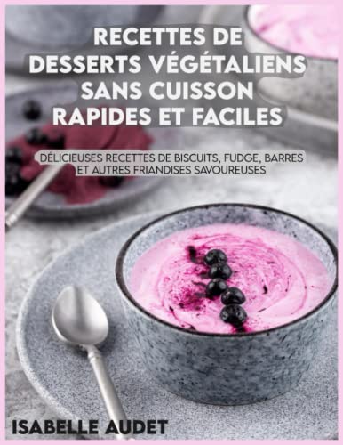 Recettes de desserts végétaliens sans cuisson rapides et faciles ...