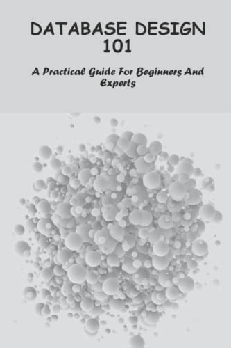 Database Design 101: A Practical Guide For Beginners And Experts by Rosann Zrake | Goodreads