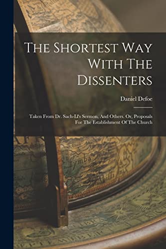 The Shortest Way With The Dissenters: Taken From Dr. Sach-ll's Sermon ...