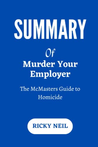 SUMMARY Of Murder Your Employer: The McMasters Guide to Homicide by ...
