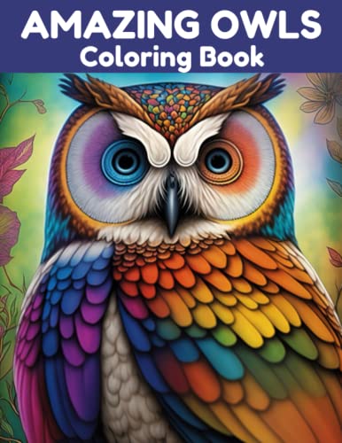 Amazing Owls Coloring Book: Relax and Unwind With 40 Stress Relieving ...