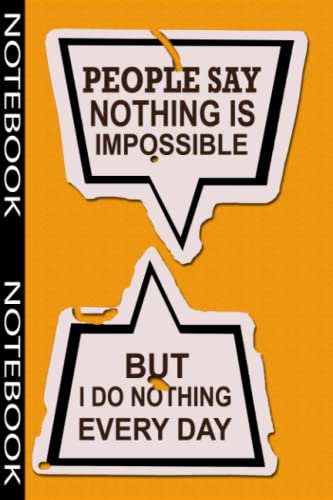 People say nothing is impossible, but I do nothing every day by ...
