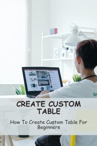 Create Custom Table How To Create Custom Table For Beginners By Kellie 