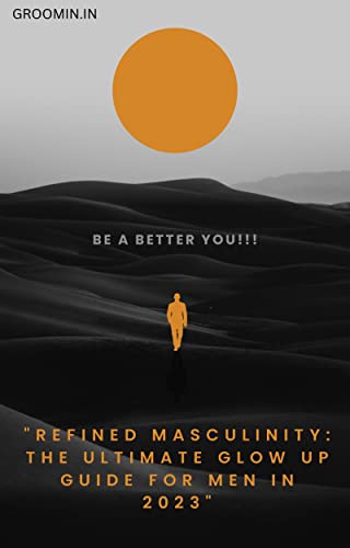 "Refined Masculinity: The Ultimate Glow Up Guide for Men in 2024" by ...