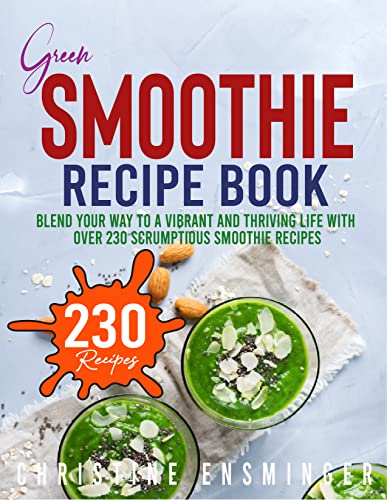Green Smoothie Recipe Book: Blend Your Way to a Vibrant and Thriving ...