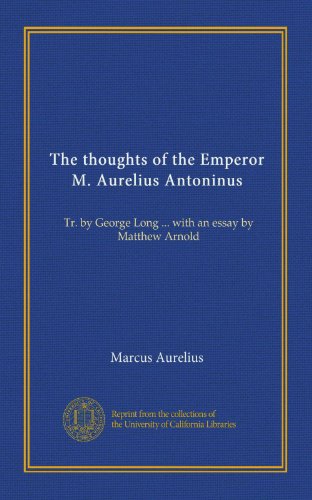 The thoughts of the Emperor M. Aurelius Antoninus (c.3): Tr. by George ...