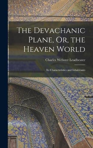 The Devachanic Plane, Or, the Heaven World: Its Characteristics and ...