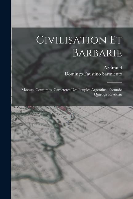 Civilisation Et Barbarie: Moeurs, Coutumes, Caractères Des Peuples ...