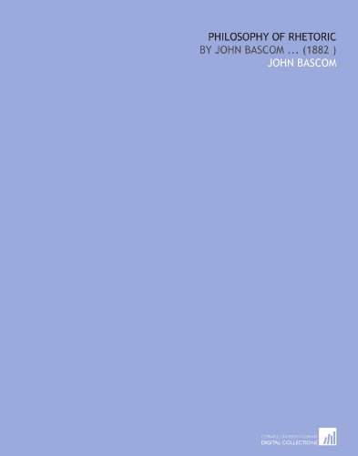 Philosophy of Rhetoric: By John Bascom ... (1882 ) by John Bascom ...