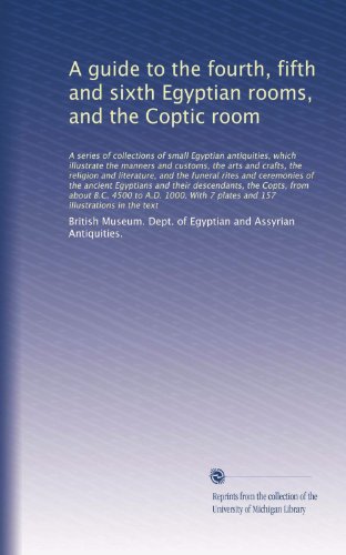 A guide to the fourth, fifth and sixth Egyptian rooms, and the Coptic ...