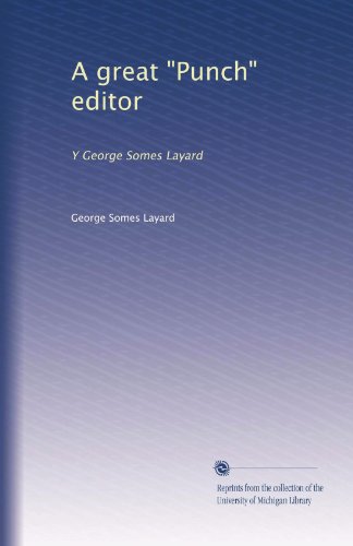 A great "Punch" editor: Y George Somes Layard by George Somes Layard ...