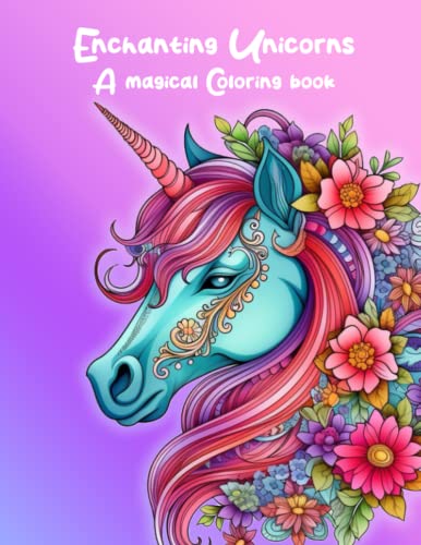 Enchanting Unicorns, A magical Coloring book: 40 Beautiful Unicorns to ...