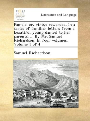 Pamela; or, virtue rewarded. In a series of familiar letters from a ...