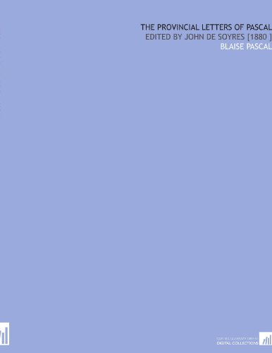 The Provincial Letters of Pascal: Edited by John De Soyres [1880 ] by ...