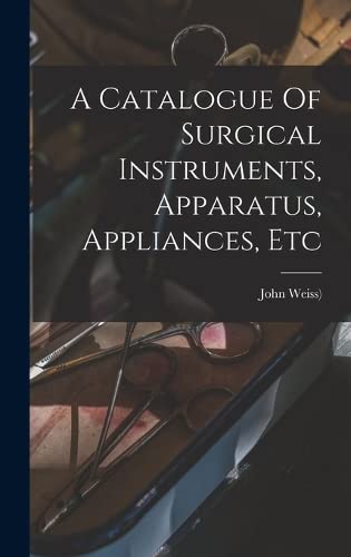 A Catalogue Of Surgical Instruments, Apparatus, Appliances, Etc by John ...
