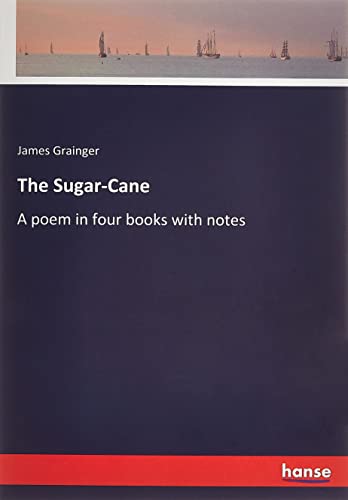 The Sugar-Cane: A poem in four books with notes by James Grainger ...