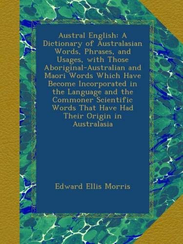 Austral English: A Dictionary of Australasian Words, Phrases, and ...