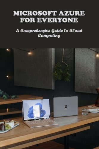 Microsoft Azure For Everyone: A Comprehensive Guide To Cloud Computing ...