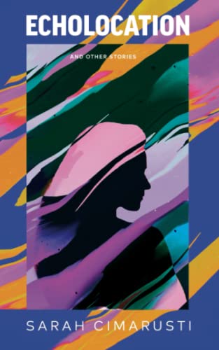 Echolocation: And Other Stories by Sarah Cimarusti | Goodreads