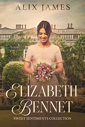 Elizabeth Bennet: Sweet Sentiments Collection by Alix James | Goodreads