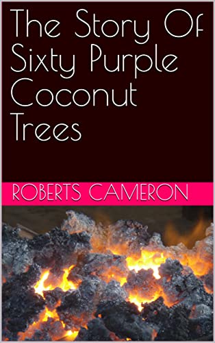 The Story Of Sixty Purple Coconut Trees by Roberts Cameron | Goodreads