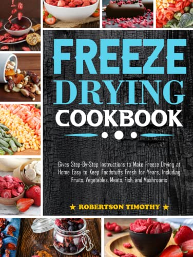 Freeze Drying Cookbook: Gives Step-by-step Instructions to Make Freeze ...
