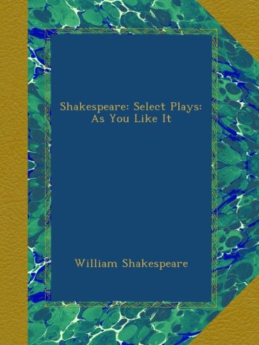 Shakespeare: Select Plays: As You Like It by William Shakespeare ...