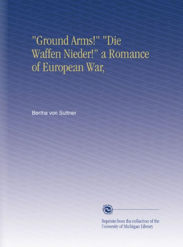 "Ground Arms!" "Die Waffen Nieder!" a Romance of European War, by ...