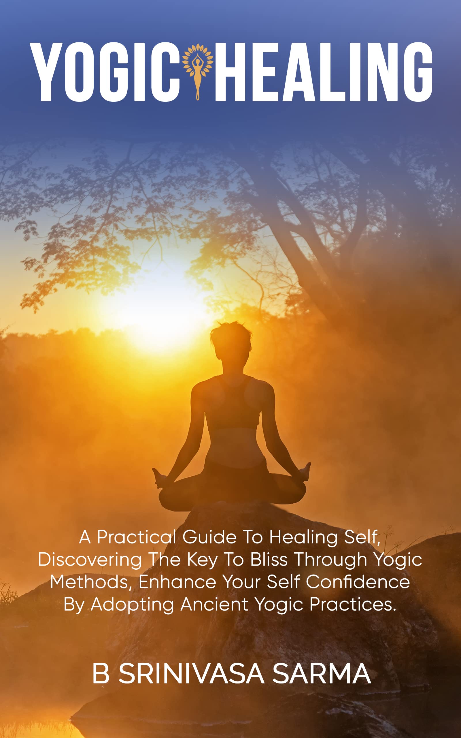 YOGIC HEALING: practical guide to Healing Self, Discovering the Key to ...