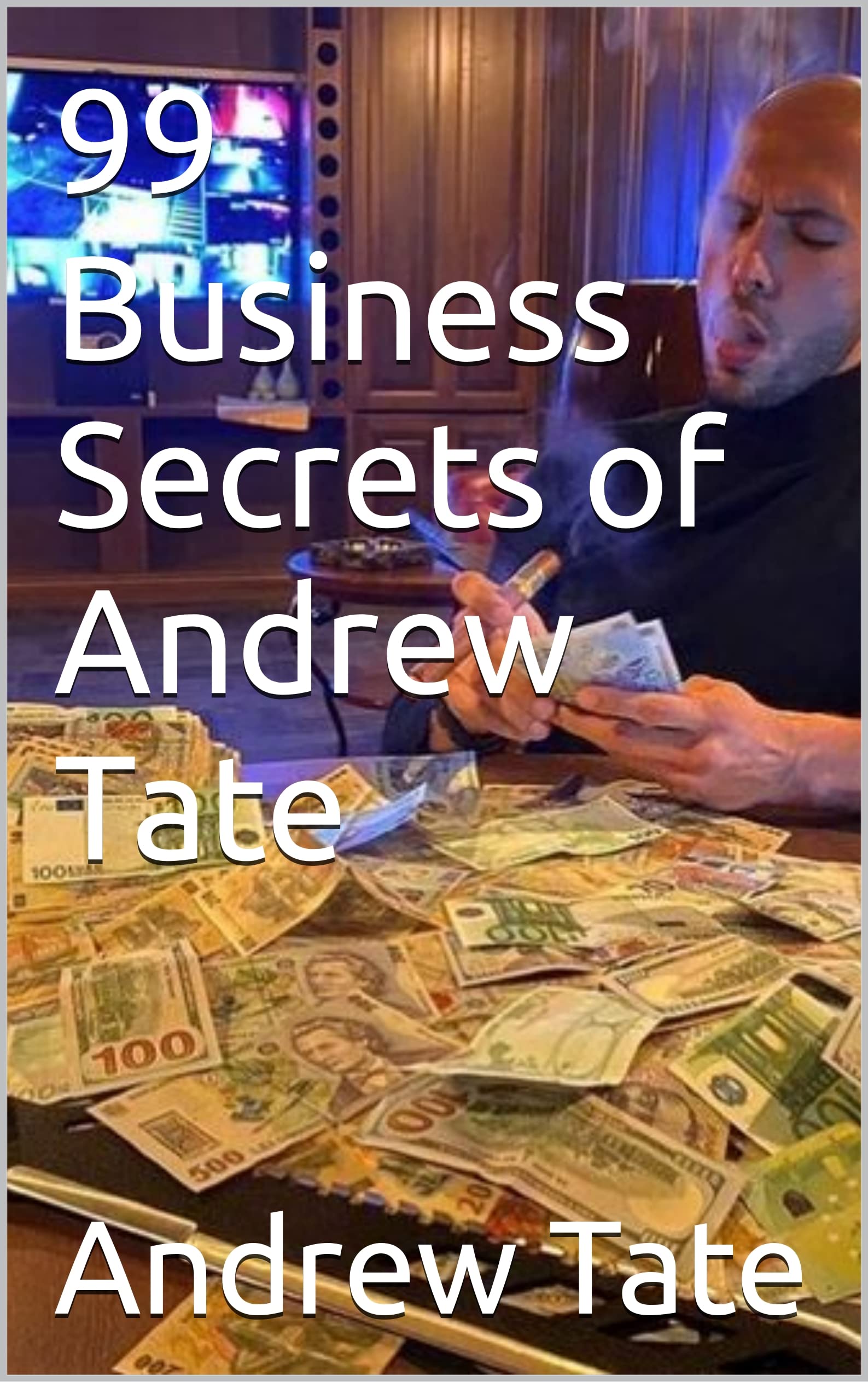 99 Business Secrets of Andrew Tate by Andrew Tate | Goodreads