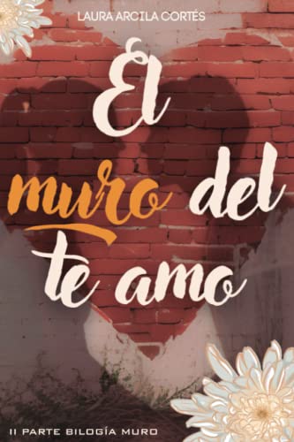 EL MURO DEL TE AMO (Bilogía Muro) by Laura Arcila Cortés LAC | Goodreads