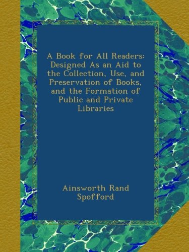 A Book for All Readers: Designed As an Aid to the Collection, Use, and ...
